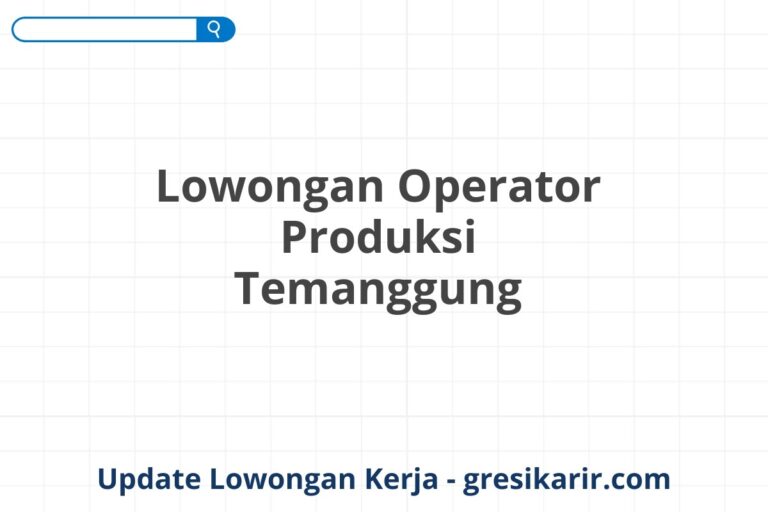 Lowongan Operator Produksi Temanggung Tahun 2025 (Resmi) - Gresik Karir